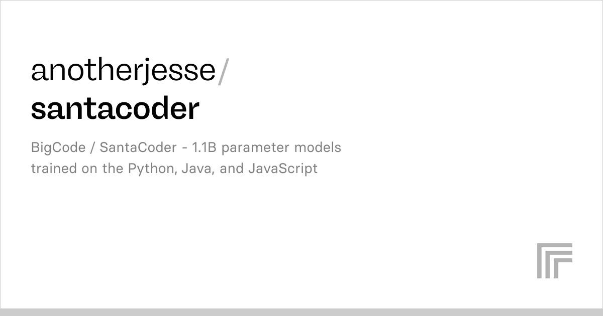 anotherjesse/santacoder | Run with an API on Replicate